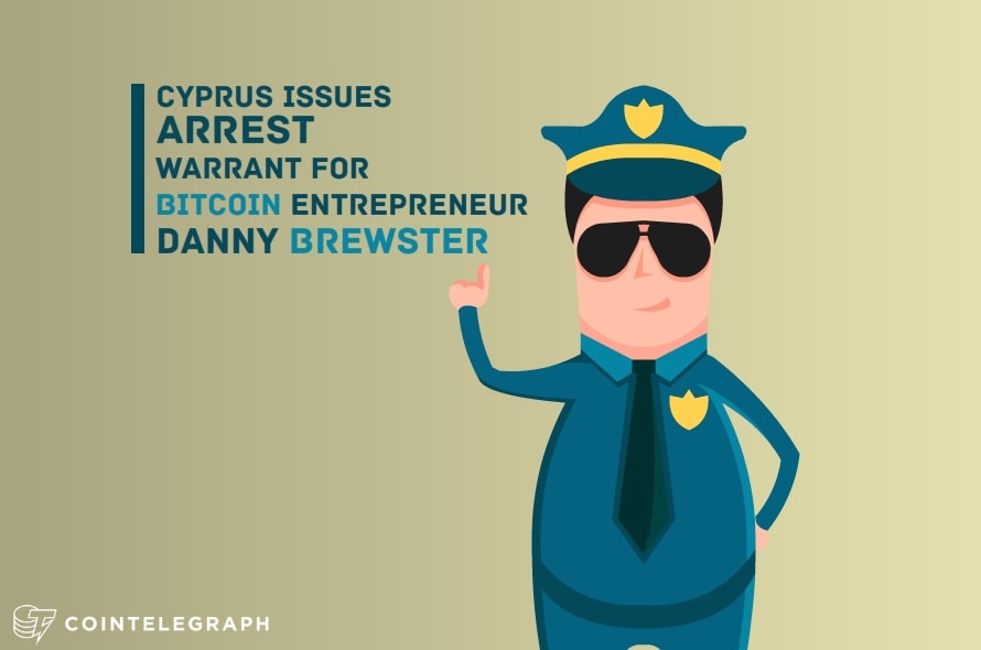 Follow-up: Cyprus issues arrest warrant for Bitcoin Entrepreneur, Danny Brewster