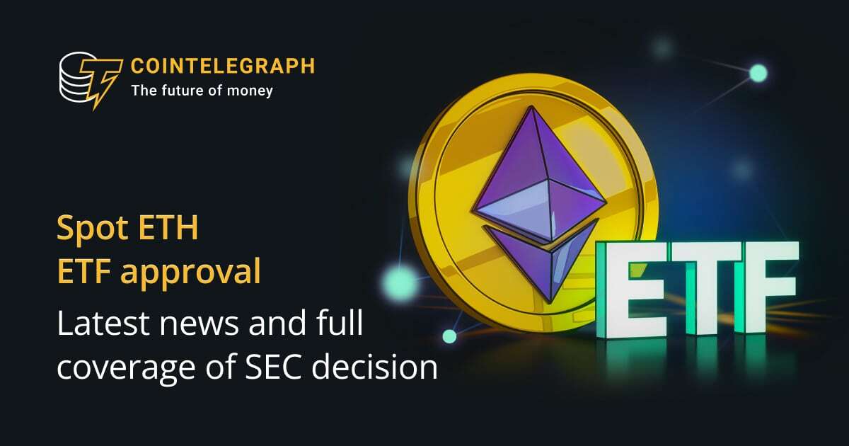 The Ethereum ETF approval: Latest News and Full Coverage