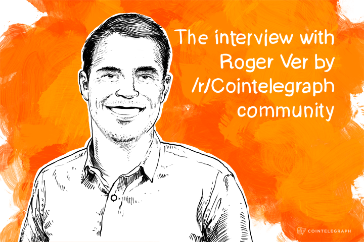 The interview with Roger Ver by /r/Cointelegraph community